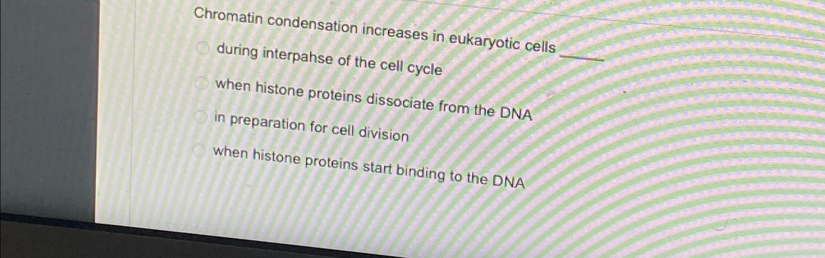 Solved Chromatin condensation increases in eukaryotic | Chegg.com
