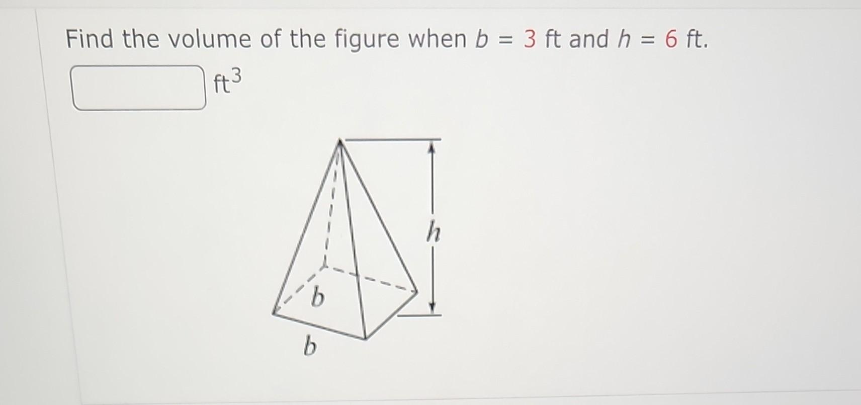 Solved Find the volume of the figure when b=3ft and h=6ft. | Chegg.com