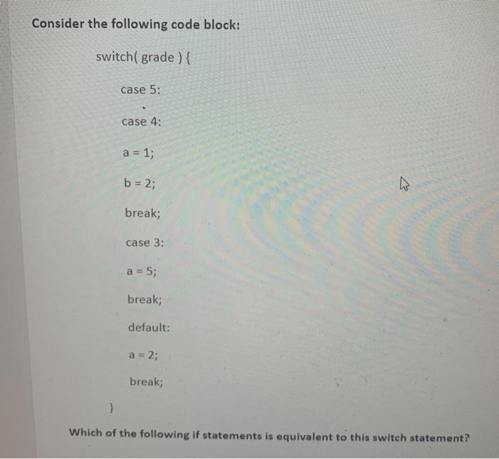 Solved Consider the following code block: switch( grade) { | Chegg.com
