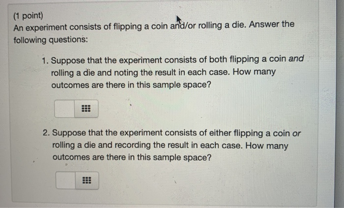 Solved (1 point) An experiment consists of flipping a coin | Chegg.com