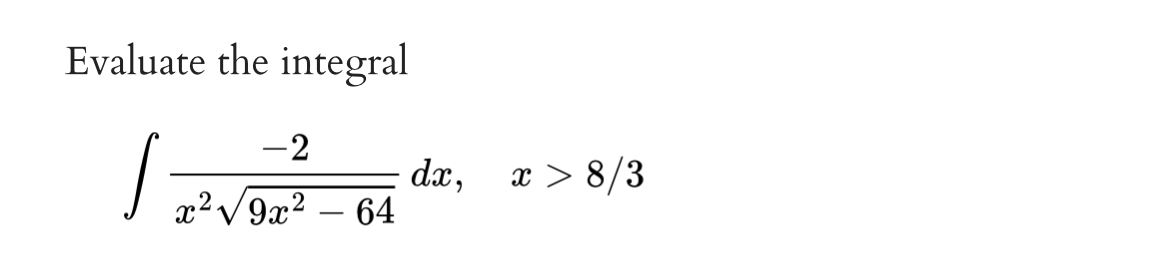 Solved Evaluate the integral∫﻿﻿-2x29x2-642dx,x>83 | Chegg.com
