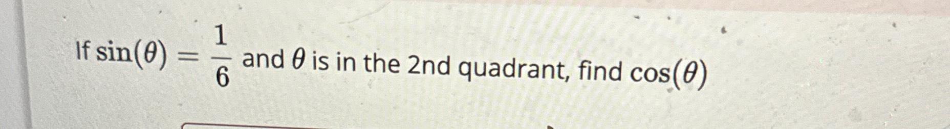 Solved If sin(θ)=16 ﻿and θ ﻿is in the 2 ﻿nd quadrant, find | Chegg.com