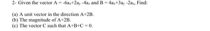Solved 2- Given the vector A=−6ax+2ay−4az and B=4ax+3ay−2az, | Chegg.com