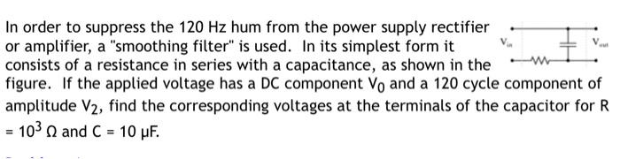 Solved In order to suppress the 120 Hz hum from the power | Chegg.com