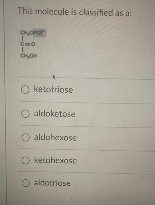Solved This molecule is classified as a: CHOPOS C=0 1 CH, OH | Chegg.com