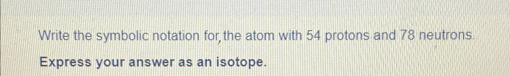 Solved Write The Symbolic Notation For The Atom With 54