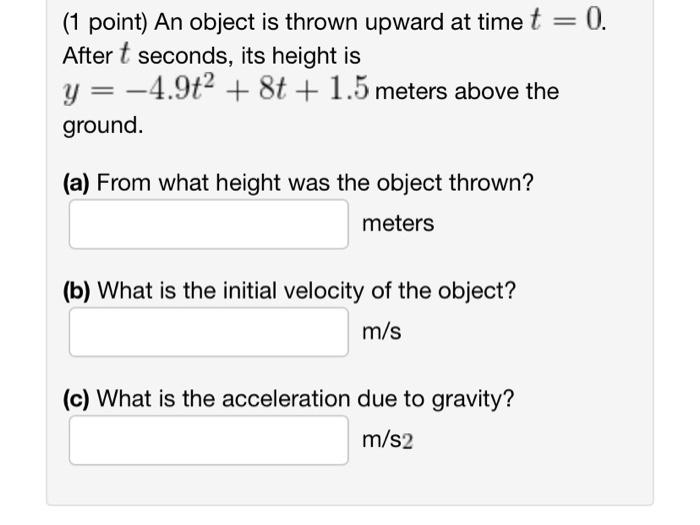 Solved ( 1 point) An object is thrown upward at time t=0. | Chegg.com