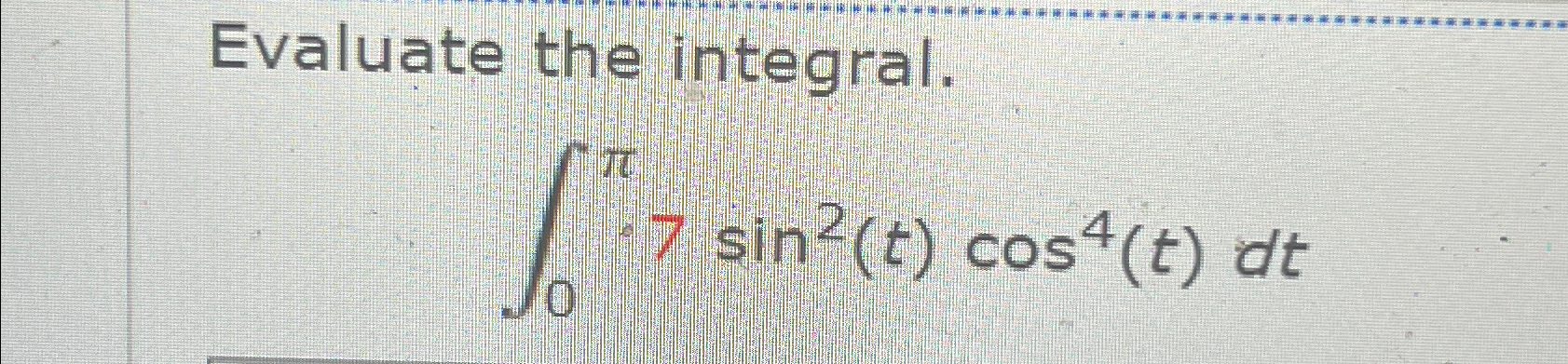 Solved Evaluate the integral.∫0π7sin2(t)cos4(t)dt | Chegg.com