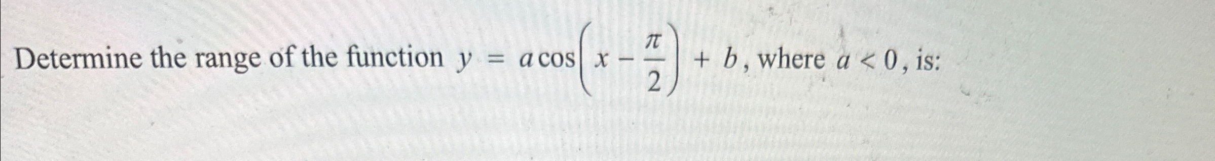 Solved Determine the range of the function y=acos(x-π2)+b, | Chegg.com