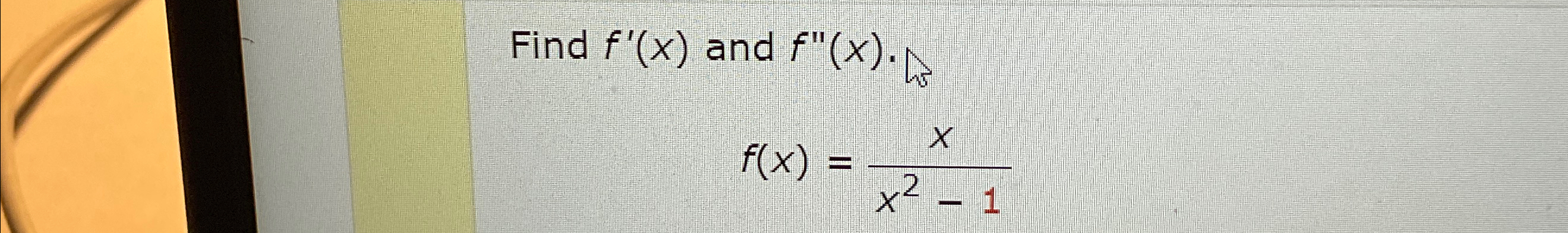 Solved Find f'(x) ﻿and f''(x)f(x)=xx2-1 | Chegg.com