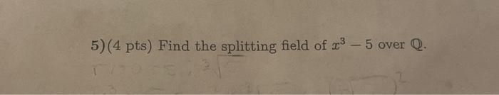 Solved 5) (4 pts) Find the splitting field of x3−5 over Q. | Chegg.com