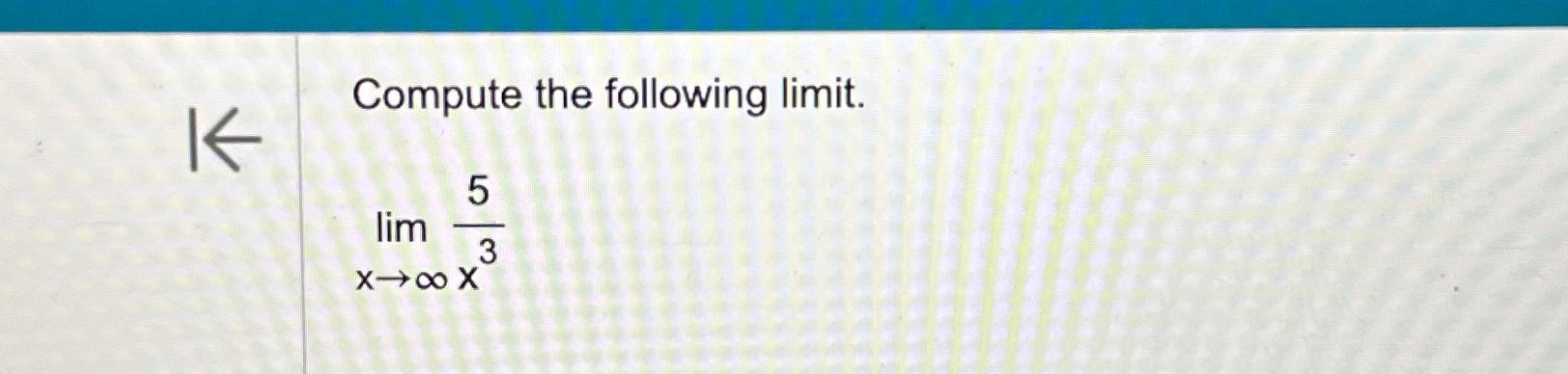 Solved Compute the following limit.limx→∞5x3 | Chegg.com