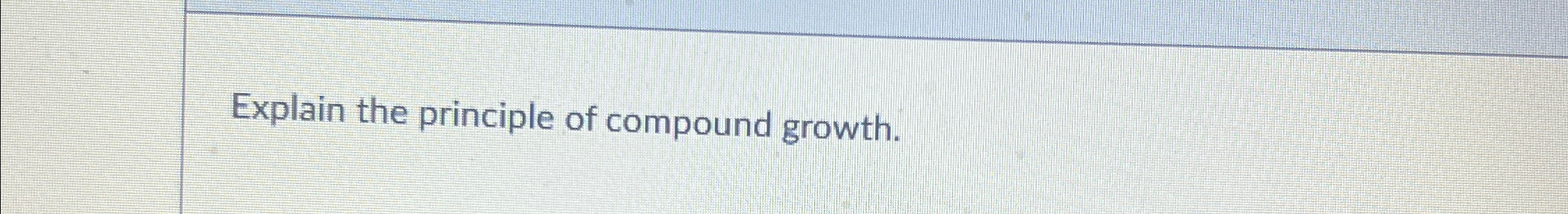 Solved Explain the principle of compound growth. | Chegg.com