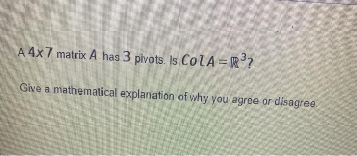 Solved A 4x7 matrix A has 3 pivots. is ColA = R3? | Chegg.com
