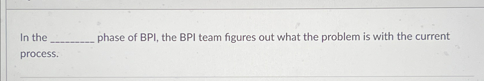 Solved In the phase of BPI, the BPI team figures out what | Chegg.com