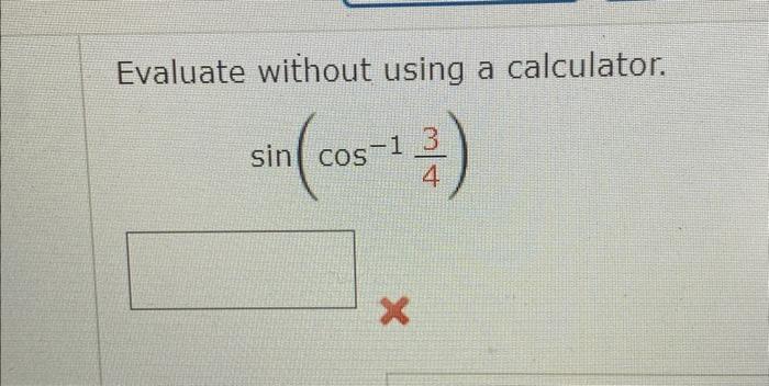 Solved Evaluate without using a calculator. sin(cos−143) | Chegg.com