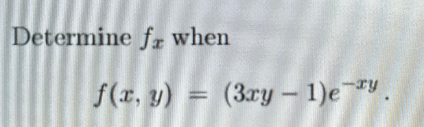 Solved Determine fx ﻿whenf(x,y)=(3xy-1)e-xy | Chegg.com
