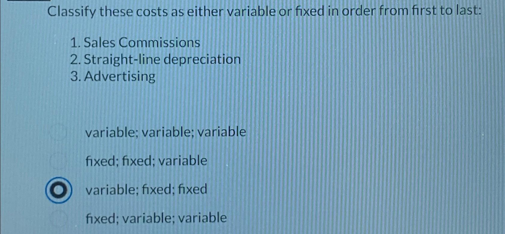 Solved Classify these costs as either variable or fixed in | Chegg.com