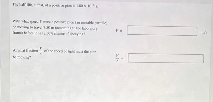 Solved The half-life, at rest, of a positive pion is 1.80 x | Chegg.com