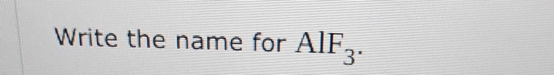 Solved Write the name for AlF3. ﻿write the name for each | Chegg.com