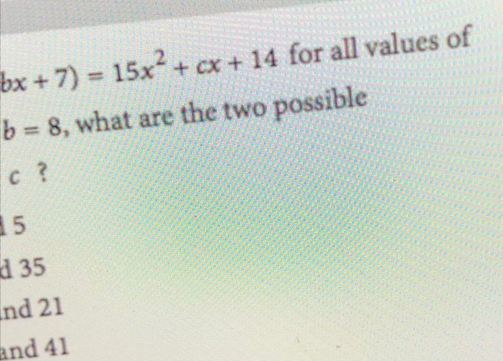 (x+7)=15x2+cx+14 ﻿for all values of b=8, ﻿what are | Chegg.com