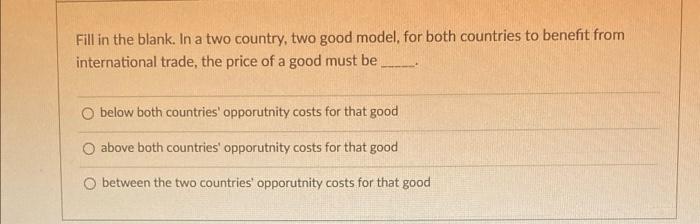 Solved Fill in the blank. In a two country, two good model, | Chegg.com