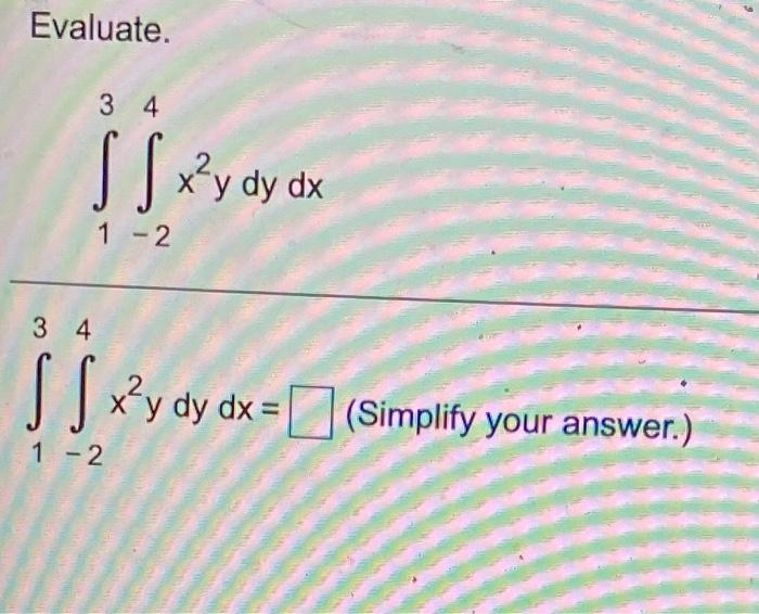 Solved Evaluate. 3 4 S S «?y dy dx 1 - 2 3 4 S S «?y dy dx = | Chegg.com