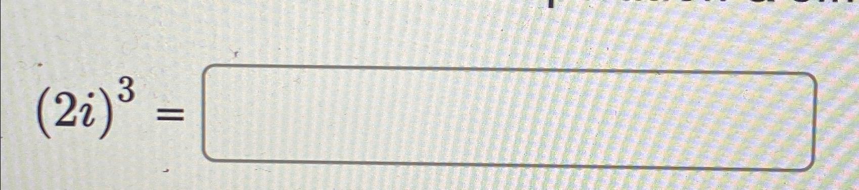 Solved (2i)3= | Chegg.com