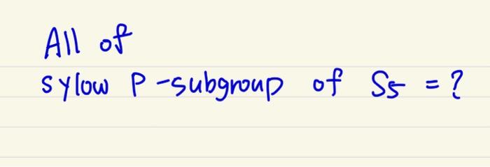 Solved All of sylow P-subgroup of S5= ? | Chegg.com