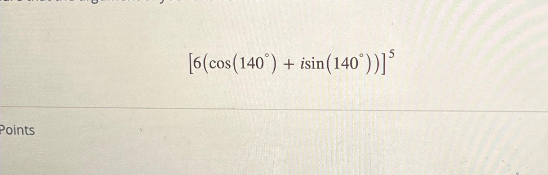 Solved [6(cos(140°)+isin(140°))]5 | Chegg.com