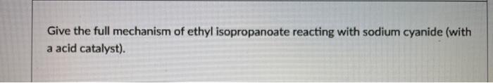 Solved Give the full mechanism of ethyl isopropanoate | Chegg.com