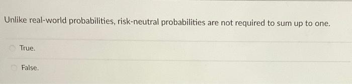 Solved Unlike real-world probabilities, risk-neutral | Chegg.com