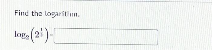 Solved Find the logarithm. log2 (2:)- ( = | Chegg.com