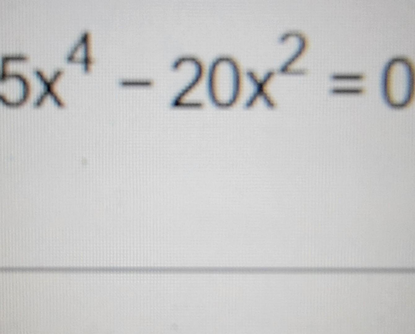 Solved 5x4-20x²= | Chegg.com