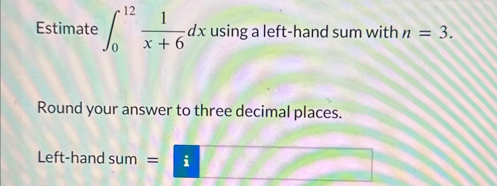 Solved Estimate ∫0121x+6dx ﻿using a left-hand sum with | Chegg.com