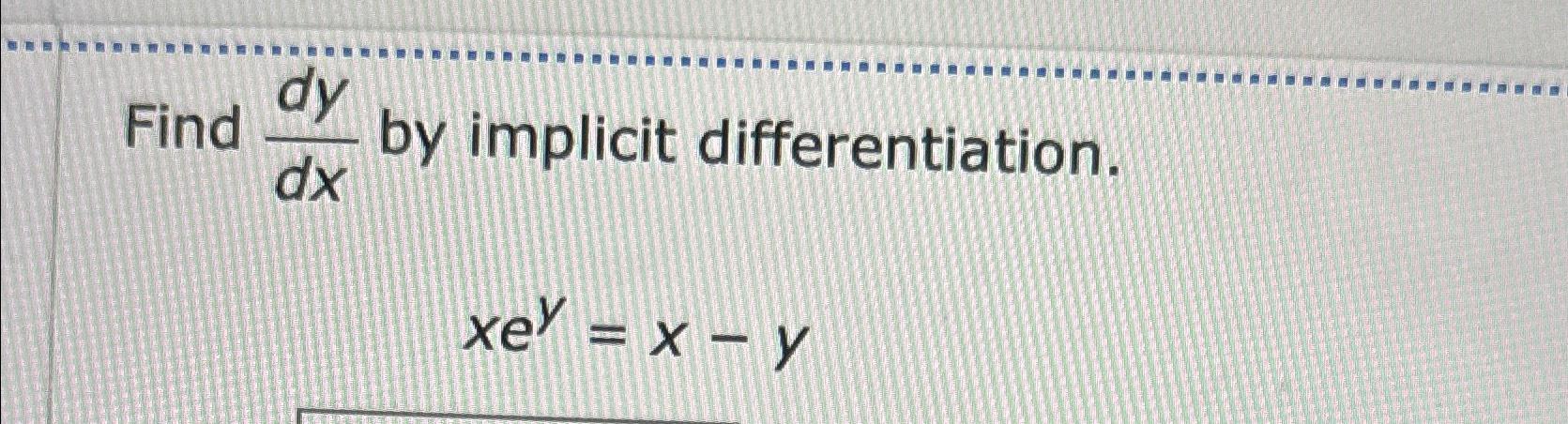 Solved Find dydx ﻿by implicit differentiation.xey=x-y | Chegg.com