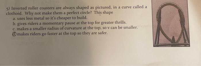 Solved 5) Inverted roller coasters are always shaped as | Chegg.com