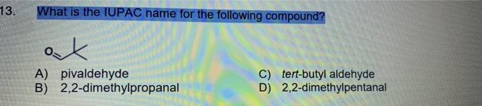 Solved 13. What is the IUPAC name for the following | Chegg.com