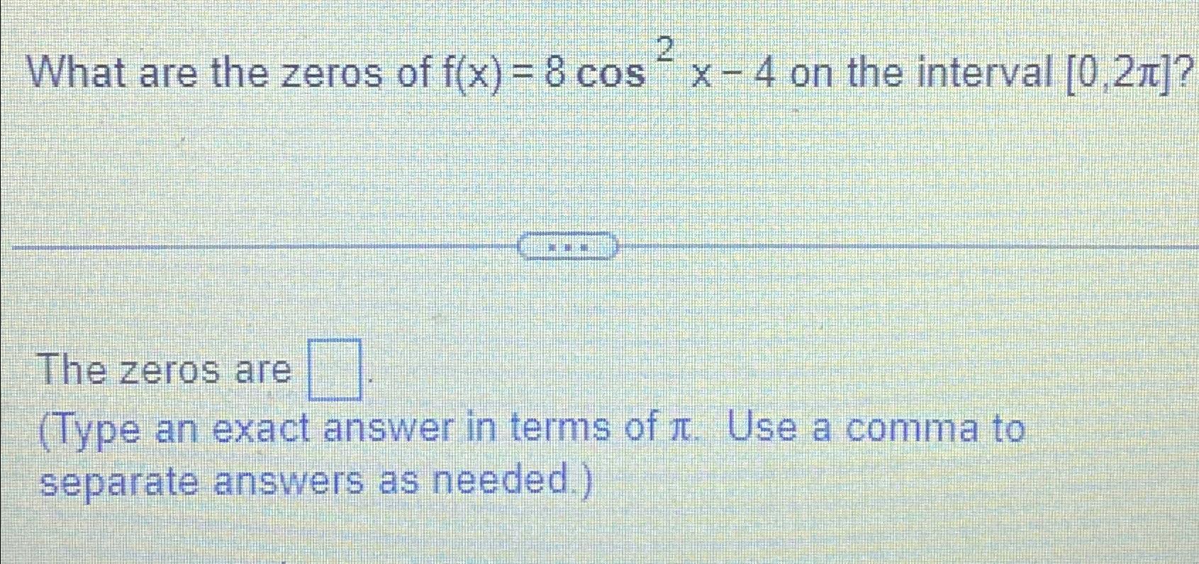 Solved What are the zeros of f(x)=8cos2x-4 ﻿on the interval | Chegg.com