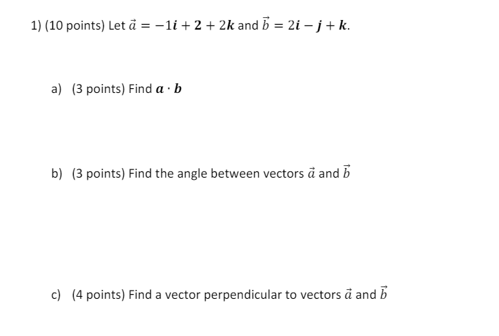 Solved Let vec(a)=-1i+2+2k ﻿and vec(b)=2i-j+k.a) ﻿Find a*bb) | Chegg.com