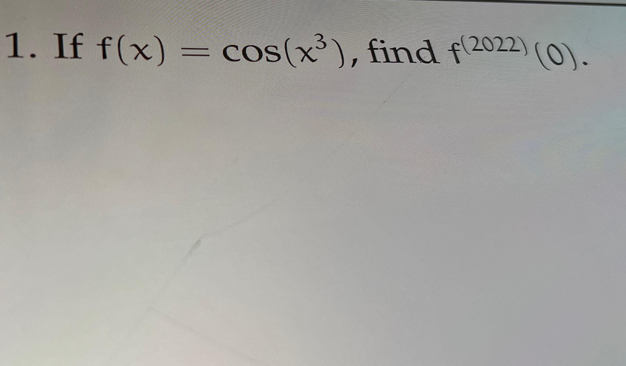 Solved If f(x)=cos(x3), ﻿find f(2022)(0) | Chegg.com