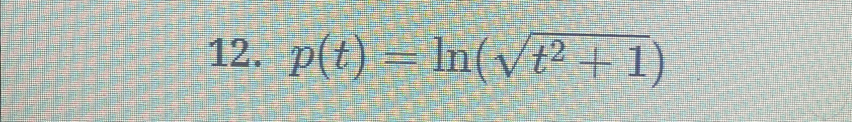 Solved p(t)=ln(t2+12)differentiate the function | Chegg.com