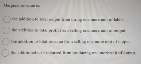 Solved Marginal revenue is:the addition to total output from | Chegg.com