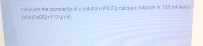 Solved Calculate the osmolarity of a solution of 0.5 g | Chegg.com