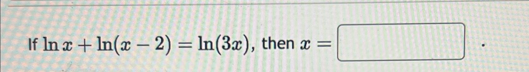 Solved If lnx+ln(x-2)=ln(3x), ﻿then x= | Chegg.com