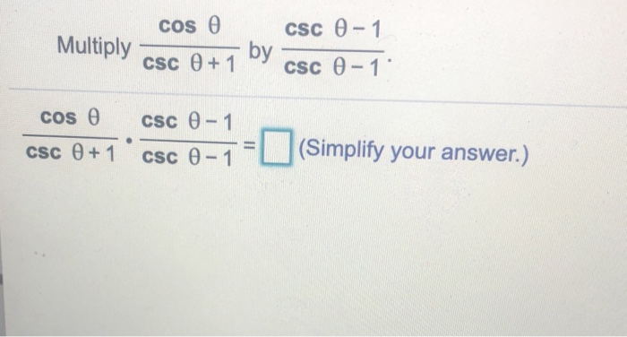 Solved cos O csc 0-1 Multiply csc 0 + 1 by csc 0-13 cos O | Chegg.com