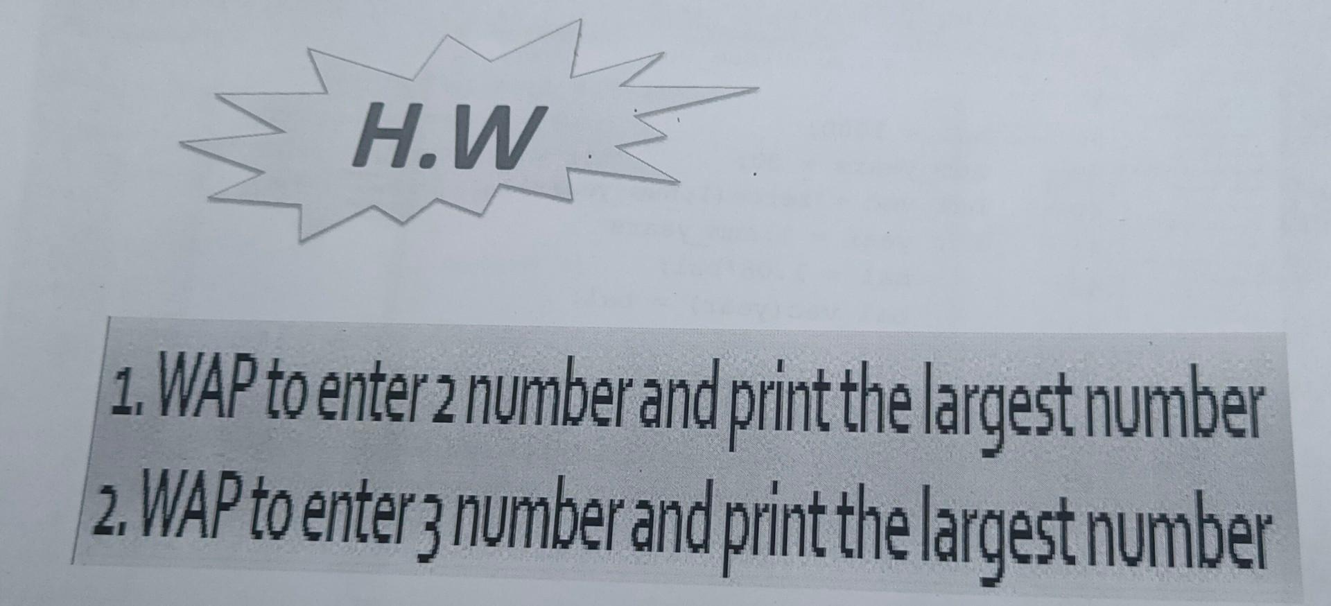 Solved H.W 1. WAP to enter a number and print the largest | Chegg.com
