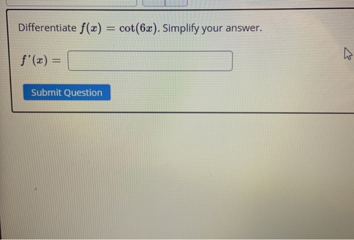 Solved Differentiate f(x) = cot(6x). Simplify your answer. | Chegg.com