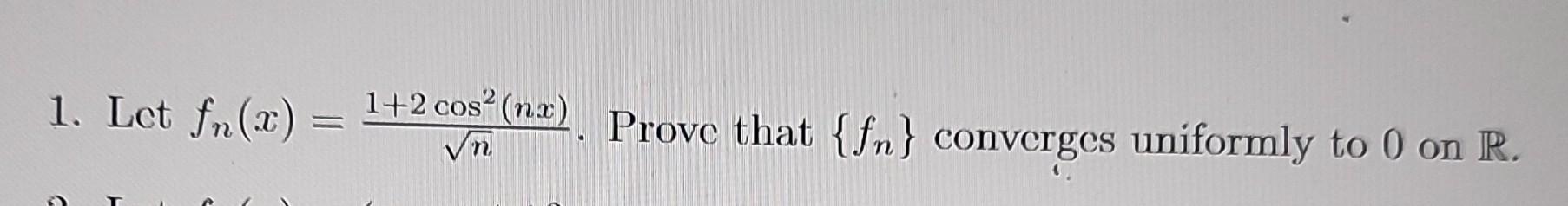 Solved 1. Let fn(x)=n1+2cos2(nx). Prove that {fn} converges | Chegg.com