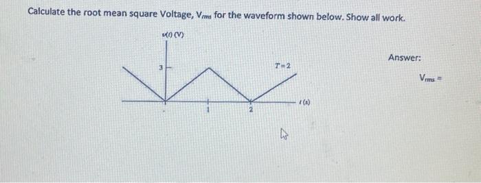Solved Calculate the root mean square Voltage, Vrma for the | Chegg.com